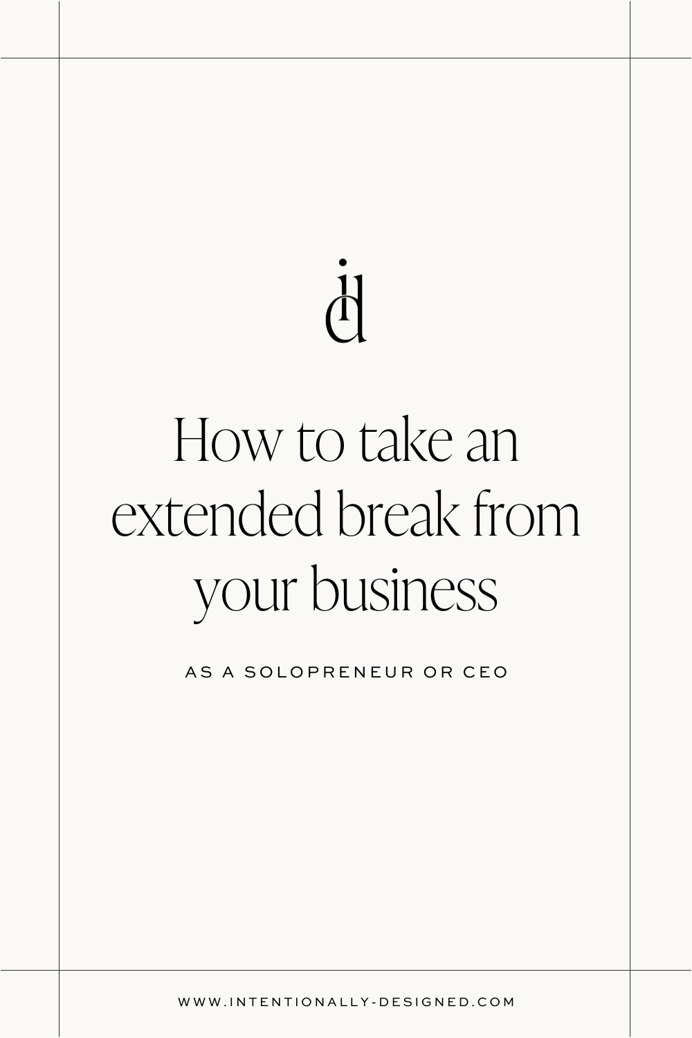 How to take an extended break from your business - Intentionally Designed