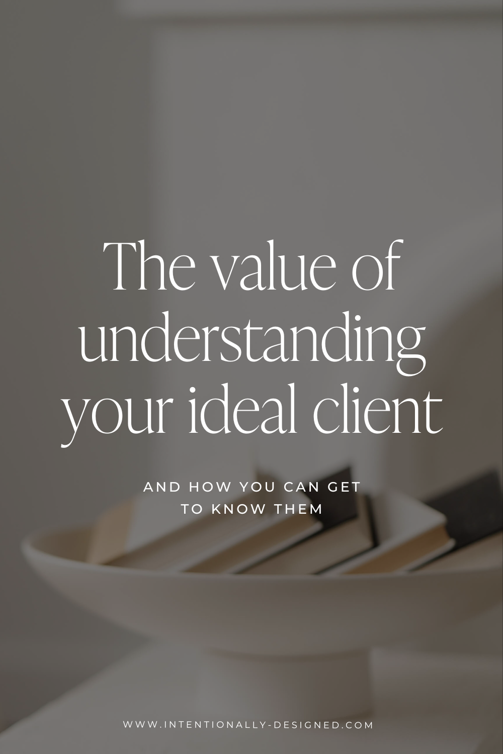 The value of understanding your ideal client - Intentionally Designed